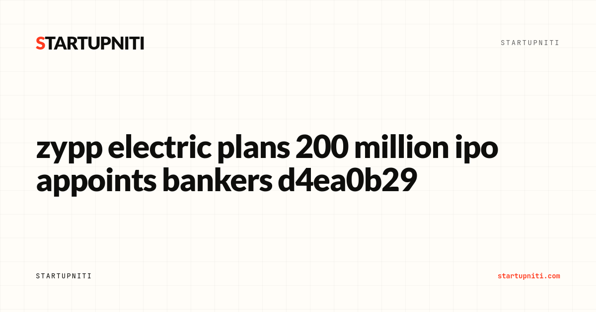 Zypp Electric plans $200 million IPO, appoints bankers — Startupniti